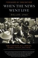 WHEN THE NEWS WENT LIVE: DALLAS 1963 - BOB HUFFAKER - 9781589793712