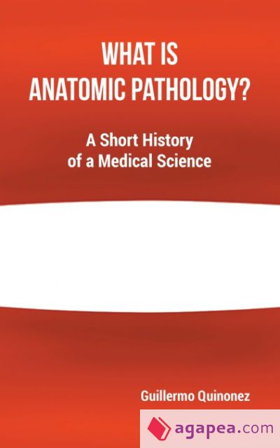 WHAT IS ANATOMIC PATHOLOGY?: A SHORT HISTORY OF A MEDICAL SCIENCE ...