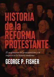 HISTORIA DE LA REFORMA PROTESTANTE - GEORGE P. FISHER - 9786125099433