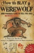 HOW TO SLAY A WEREWOLF AND DEFINITELY LIVE TO TELL THE TALE: A HOW-L TO ...