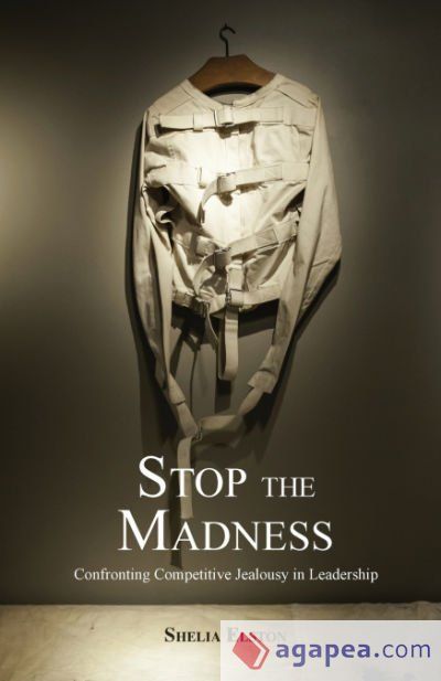 STOP THE MADNESS: CONFRONTING COMPETITIVE JEALOUSY IN LEADERSHIP - SHELIA ELSTON - 9798887381275
