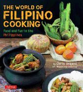 THE WORLD OF FILIPINO COOKING: FOOD AND FUN IN THE PHILIPPINES BY CHRIS ...