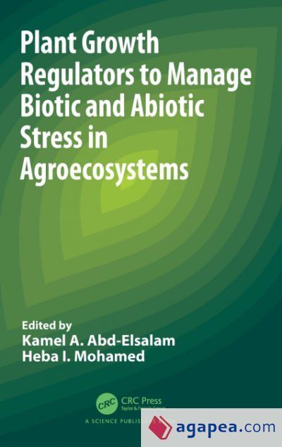 PLANT GROWTH REGULATORS TO MANAGE BIOTIC AND ABIOTIC STRESS IN AGROECOSYSTEMS - KAMEL A. ABD ...