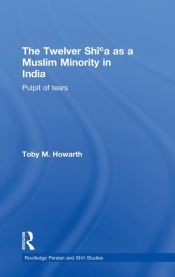 THE TWELVER SHIA A AS A MUSLIM MINORITY IN INDIA - TOBY M. HOWARTH ...