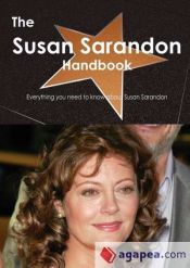 THE SUSAN SARANDON HANDBOOK - EVERYTHING YOU NEED TO KNOW ABOUT SUSAN SARANDON - EMILY SMITH ...