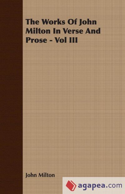 THE WORKS OF JOHN MILTON IN VERSE AND PROSE - VOL III - JOHN MILTON ...