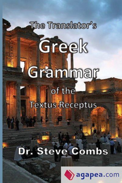 THE TRANSLATORA S GREEK GRAMMAR OF THE TEXTUS RECEPTUS - STEVE COMBS ...