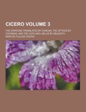 CICERO; THE ORATIONS TRANSLATED BY DUNCAN, THE OFFICES BY COCKMAN, AND ...