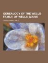 GENEALOGY OF THE WELLS FAMILY, OF WELLS, MAINE - CHARLES KIMBALL WELLS ...