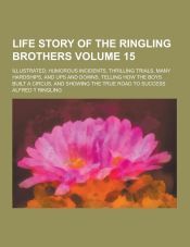 LIFE STORY OF THE RINGLING BROTHERS; ILLUSTRATED; HUMOROUS INCIDENTS ...