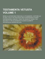 TESTAMENTA VETUSTA; BEING ILLUSTRATIONS FROM WILLS, OF MANNERS, CUSTOMS ...