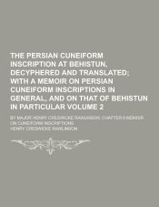 THE PERSIAN CUNEIFORM INSCRIPTION AT BEHISTUN, DECYPHERED AND ...