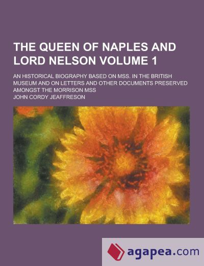 THE QUEEN OF NAPLES AND LORD NELSON; AN HISTORICAL BIOGRAPHY BASED ON ...