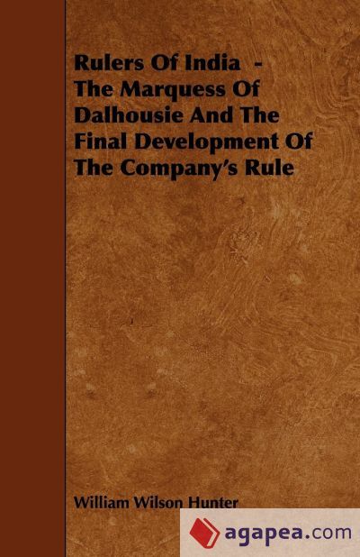RULERS OF INDIA - THE MARQUESS OF DALHOUSIE AND THE FINAL DEVELOPMENT ...
