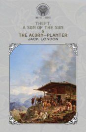 THEFT, A SON OF THE SUN & THE ACORN-PLANTER - JACK LONDON - 9789389508307