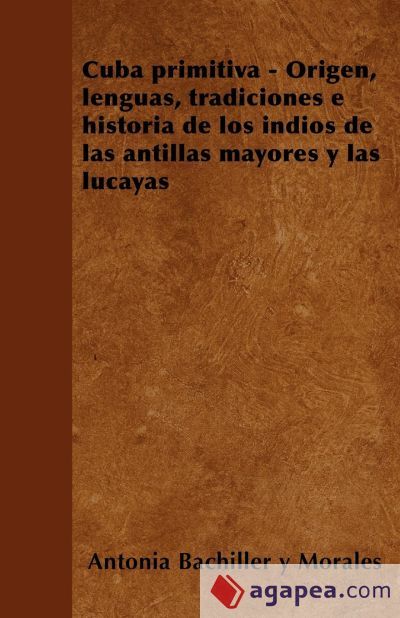CUBA PRIMITIVA - ORIGEN, LENGUAS, TRADICIONES E HISTORIA DE LOS INDIOS ...