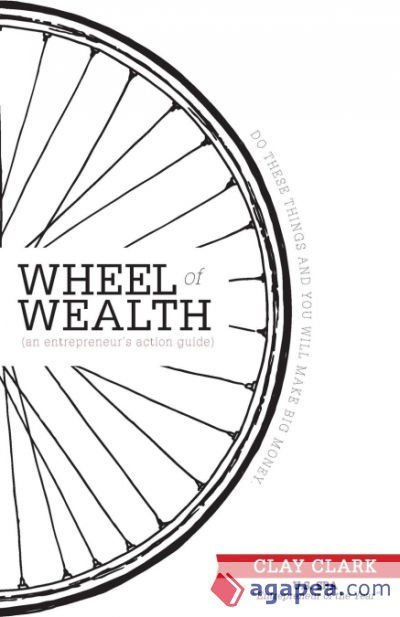 THE WHEEL OF WEALTH - AN ENTREPRENEURA S ACTION GUIDE - CLAY CLARK ...
