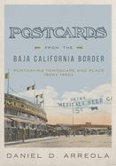 POSTCARDS FROM THE BAJA CALIFORNIA BORDER: PORTRAYING TOWNSCAPE AND PLACE, 1900S-1950S - DANIEL ...