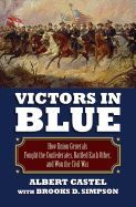 VICTORS IN BLUE: HOW UNION GENERALS FOUGHT THE CONFEDERATES, BATTLED ...