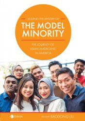 SOLVING THE MYSTERY OF THE MODEL MINORITY: THE JOURNEY OF ASIAN ...