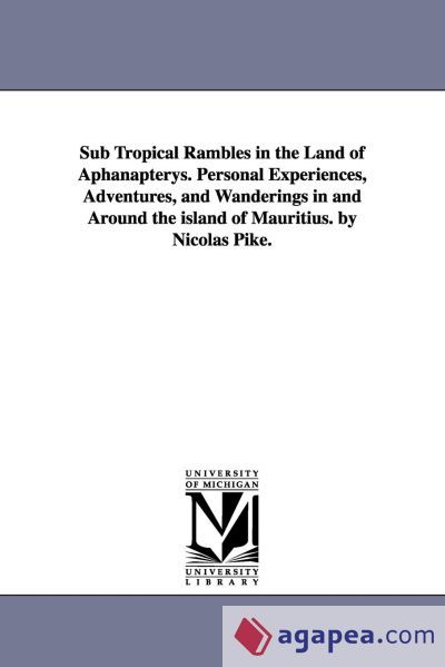 SUB TROPICAL RAMBLES IN THE LAND OF APHANAPTERYS. PERSONAL EXPERIENCES ...