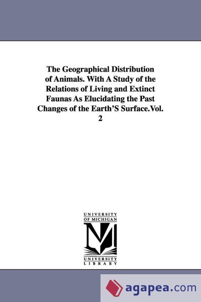 THE GEOGRAPHICAL DISTRIBUTION OF ANIMALS. WITH A STUDY OF THE RELATIONS ...