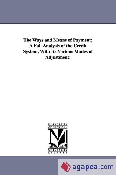 THE WAYS AND MEANS OF PAYMENT; A FULL ANALYSIS OF THE CREDIT SYSTEM ...