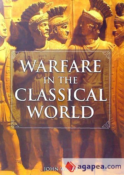 WARFARE IN THE CLASSICAL WORLD: AN ILLUSTRATED ENCYCLOPEDIA OF WEAPONS ...