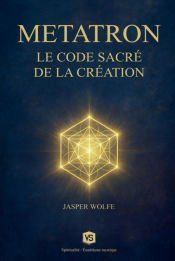 METATRON - LE CODE SACRE DE LA CREATION - JASPER WOLFE - 9798231423187
