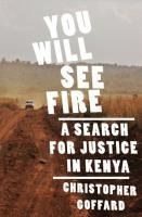 YOU WILL SEE FIRE: A SEARCH FOR JUSTICE IN KENYA - CHRISTOPHER GOFFARD ...