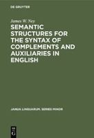 SEMANTIC STRUCTURES FOR THE SYNTAX OF COMPLEMENTS AND AUXILIARIES IN ENGLISH - JAMES W. NEY ...