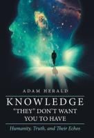 KNOWLEDGE "THEY" DON'T WANT YOU TO HAVE: HUMANITY, TRUTH, AND THEIR ...