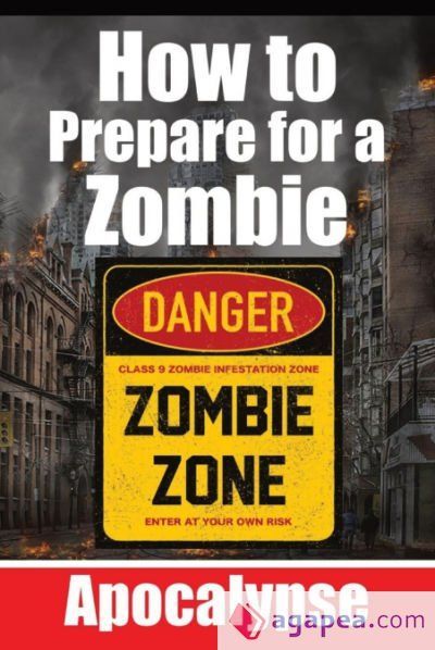 HOW TO PREPARE FOR A ZOMBIE APOCALYPSE A ZOMBIE SURVIVAL GUIDE: THE ...