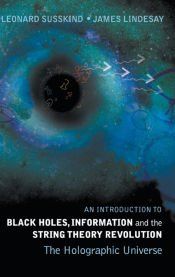 INTRODUCTION TO BLACK HOLES, INFORMATION AND THE STRING THEORY REVOLUTION, AN: THE HOLOGRAPHIC ...