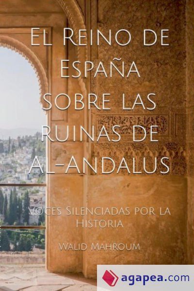 EL REINO DE ESPAÑA SOBRE LAS RUINAS DE AL-ANDALUS - 9798227889812