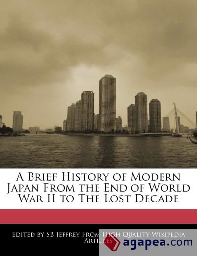 A BRIEF HISTORY OF MODERN JAPAN FROM THE END OF WORLD WAR II TO THE ...