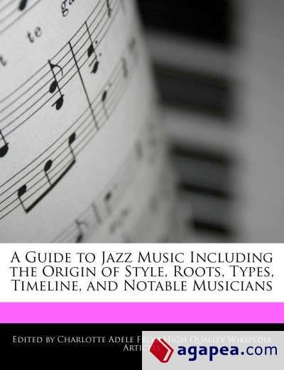 A GUIDE TO JAZZ MUSIC INCLUDING THE ORIGIN OF STYLE, ROOTS, TYPES ...