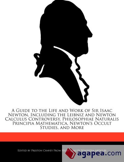 A GUIDE TO THE LIFE AND WORK OF SIR ISAAC NEWTON, INCLUDING THE LEIBNIZ ...