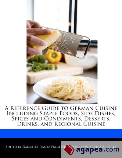 A REFERENCE GUIDE TO GERMAN CUISINE INCLUDING STAPLE FOODS, SIDE DISHES ...