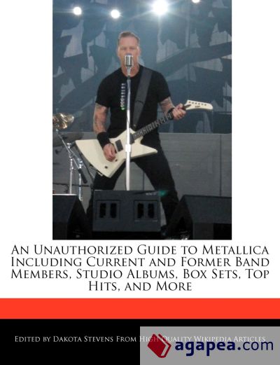 AN UNAUTHORIZED GUIDE TO METALLICA INCLUDING CURRENT AND FORMER BAND ...