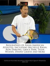 BIOGRAPHIES OF ASIAN-AMERICAN ATHLETES, INCLUDING MICHELLE KWAN, RON ...