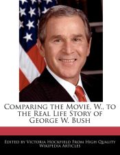 COMPARING THE MOVIE, W., TO THE REAL LIFE STORY OF GEORGE W. BUSH ...