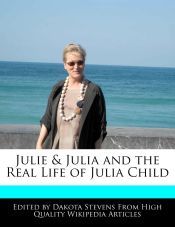JULIE & JULIA AND THE REAL LIFE OF JULIA CHILD - DAKOTA STEVENS ...