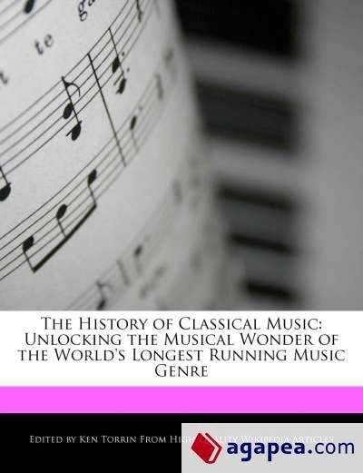 THE HISTORY OF CLASSICAL MUSIC. UNLOCKING THE MUSICAL WONDER OF THE ...