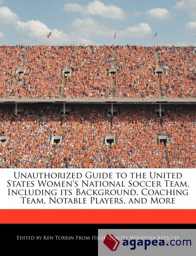 UNAUTHORIZED GUIDE TO THE UNITED STATES WOMEN'S NATIONAL SOCCER TEAM ...