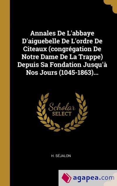 ANNALES DE LA ABBAYE DA AIGUEBELLE DE LA ORDRE DE CITEAUX (CONGRA ...