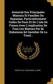 ARMORIAL DES PRINCIPALES MAISONS ET FAMILLES DU ROYAUME, PARTICULIA ...