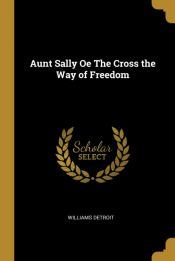 AUNT SALLY OE THE CROSS THE WAY OF FREEDOM - WILLIAMS DETROIT ...