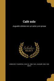 CAFE SOLO - JOAQUIN 1865-1936 ABATI CARLOS 1866-1943 ARNICHES Y BARRERA ...