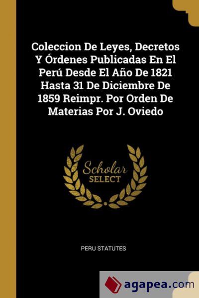 COLECCION DE LEYES, DECRETOS Y ORDENES PUBLICADAS EN EL PERU DESDE EL ...